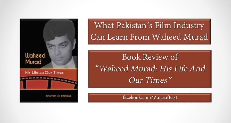 What Pakistani Film Industry Can Learn From Waheed Murad – Voice of East